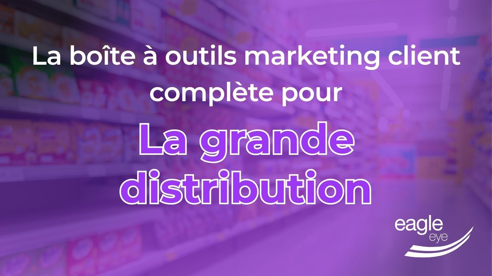 Boîte à outils marketing pour la grande distribution | Eagle Eye